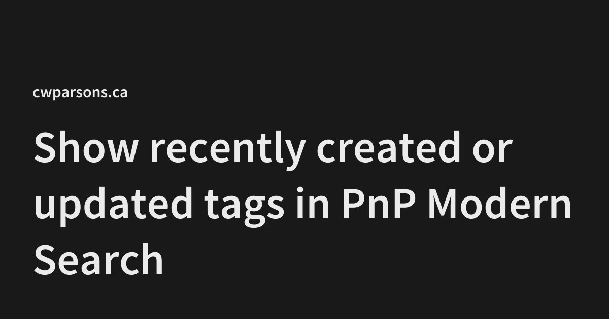 Show recently created or updated tags in PnP Modern Search - cwparsons.ca